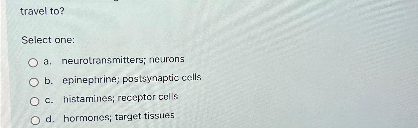Solved travel to?Select one:a. ﻿neurotransmitters; neuronsb. | Chegg.com