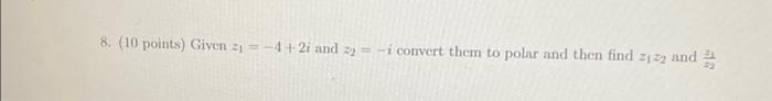 Solved 8. (10 points) Given z₁ = -4+2i and z2 = -i convert | Chegg.com