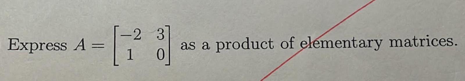 Solved Express A=[−2130] as a product of elementary | Chegg.com