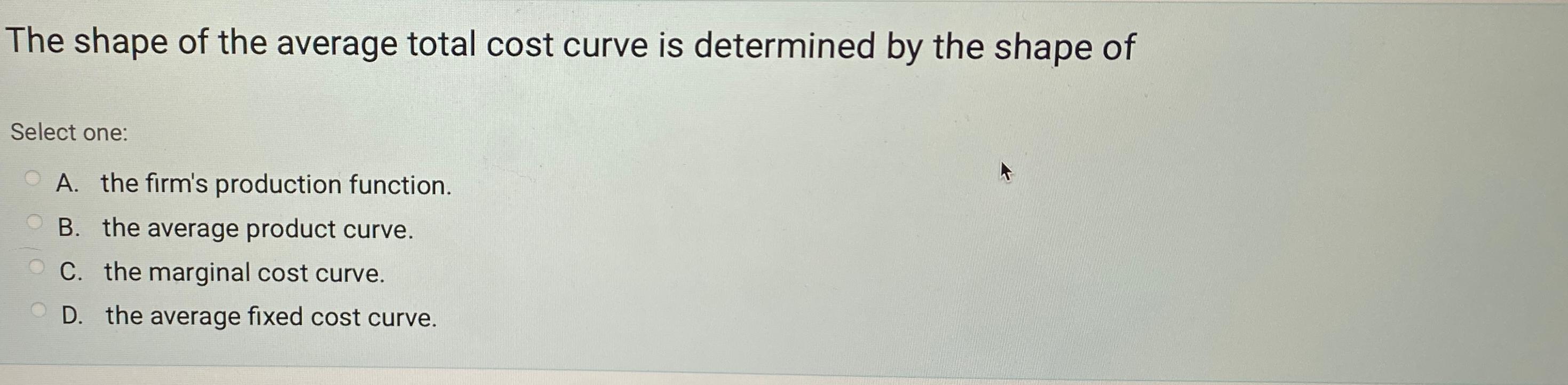 Solved The shape of the average total cost curve is | Chegg.com