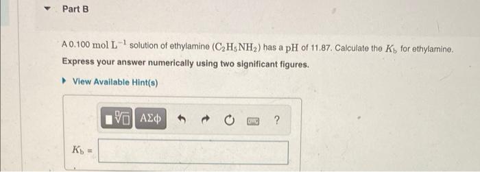 Solved Part B A0.100 mol L solution of ethylamine (C2H5NH2) | Chegg.com