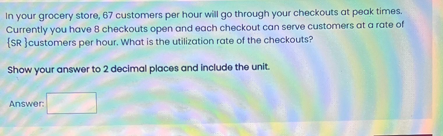 Solved In your grocery store, 67 ﻿customers per hour will go | Chegg.com