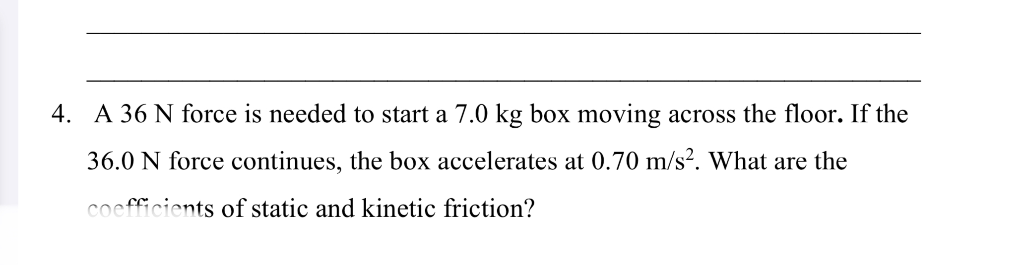 Solved 4. ﻿A 36 ﻿N force is needed to start a 7.0 ﻿kg box | Chegg.com