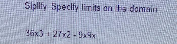 Solved Siplify. Specify limits on the domain 36×3+27×2−9×9x | Chegg.com