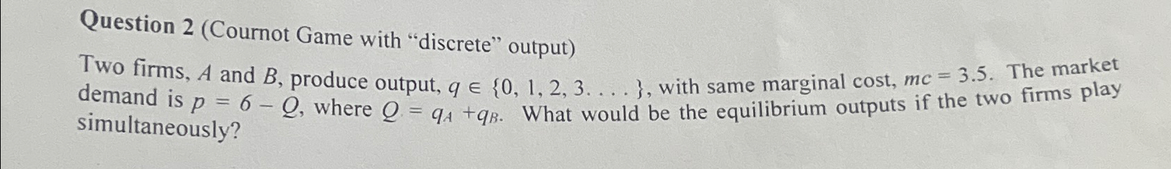 Solved Question 2 (Cournot Game with "discrete" | Chegg.com