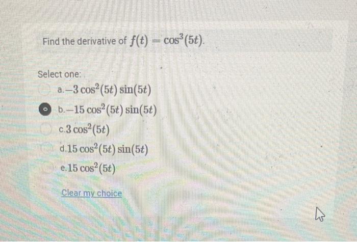 Solved Find the derivative of f(t)=cos3(5t). Select one: a. | Chegg.com
