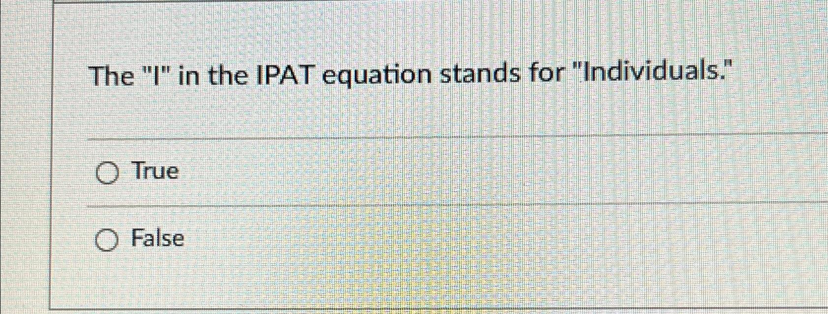Solved The "I" in the IPAT equation stands for | Chegg.com