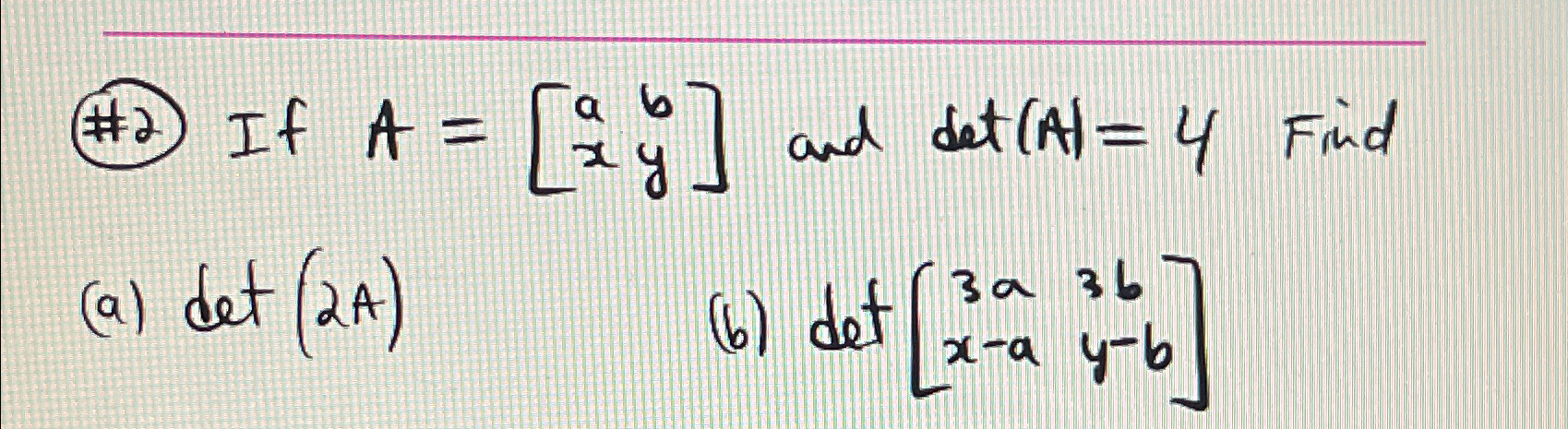 Solved (#2) ﻿If A=[abxy] ﻿and det(A)=4 ﻿Find(a) ﻿det(2A)(b) | Chegg.com