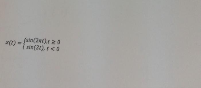 Solved x(t)={sin(2πt),t≥0sin(2t),t