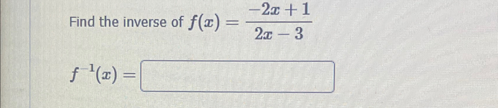 Solved Find the inverse of f(x)=-2x+12x-3f-1(x)= | Chegg.com