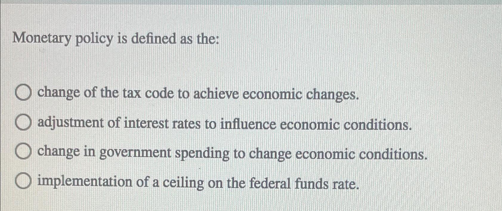 Solved Monetary policy is defined as the:change of the tax | Chegg.com