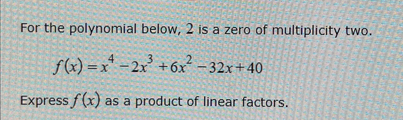 Solved For the polynomial below, 2 ﻿is a zero of | Chegg.com