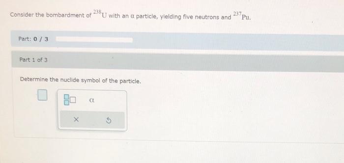 Solved Consider the bombardment of 238U with an α particle, | Chegg.com