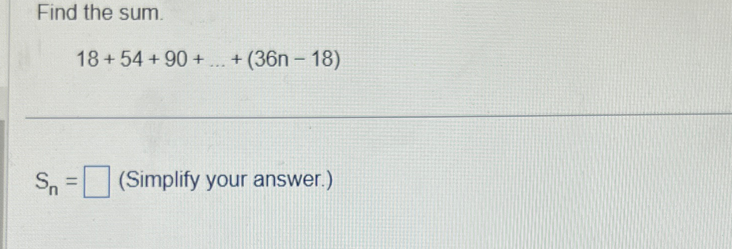 Solved Find the sum.18+54+90+dots+(36n-18)Sn= (Simplify | Chegg.com