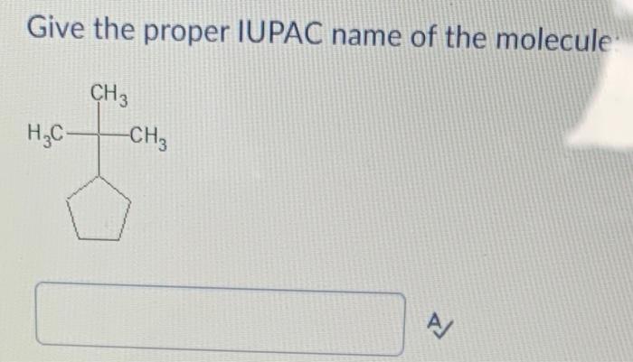 Solved Give the proper IUPAC name of the molecule: H3C CH3 | Chegg.com