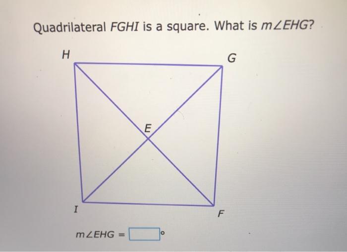 Solved Quadrilateral FGHI is a square. What is mZEHG? H G E | Chegg.com