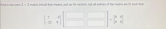Solved Find a non-zero 2×2 matrix (recall that means, just | Chegg.com