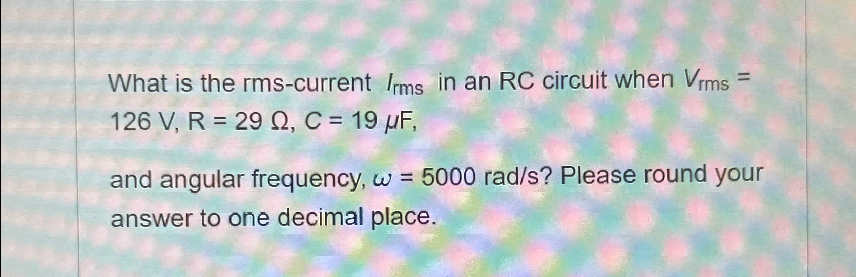 Solved What is the rms-current Irms ﻿in an RC circuit when | Chegg.com