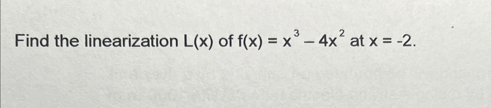 Solved Find the linearization L(x) ﻿of f(x)=x3-4x2 ﻿at x=-2. | Chegg.com