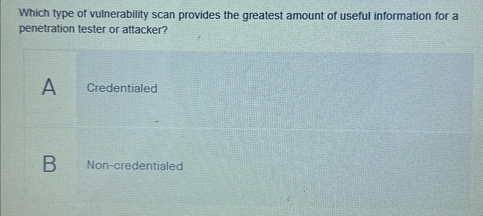 Solved Which type of vulnerability scan provides the | Chegg.com
