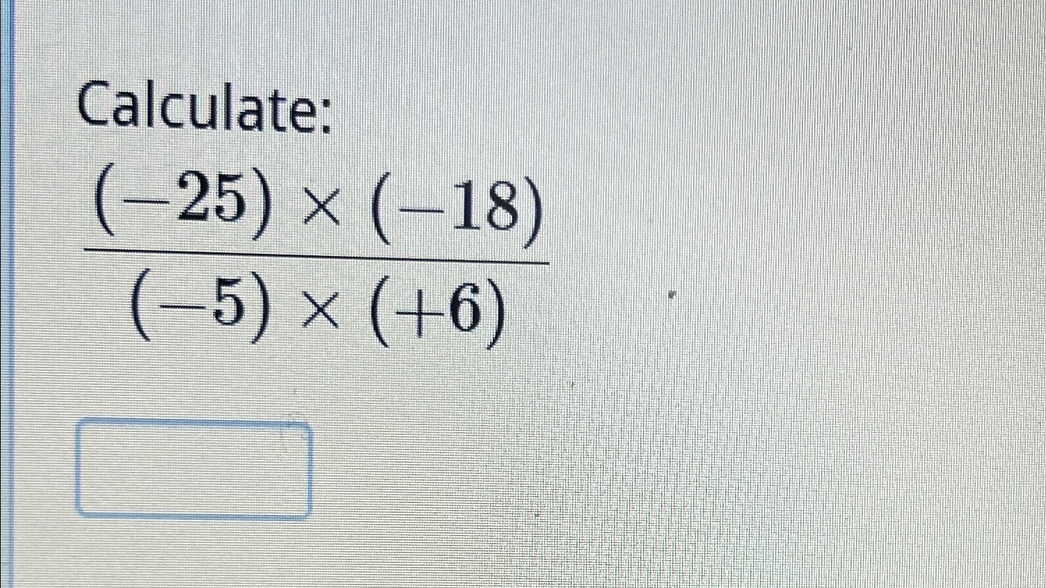 Solved Calculate:(-25)×(-18)(-5)×(+6) | Chegg.com