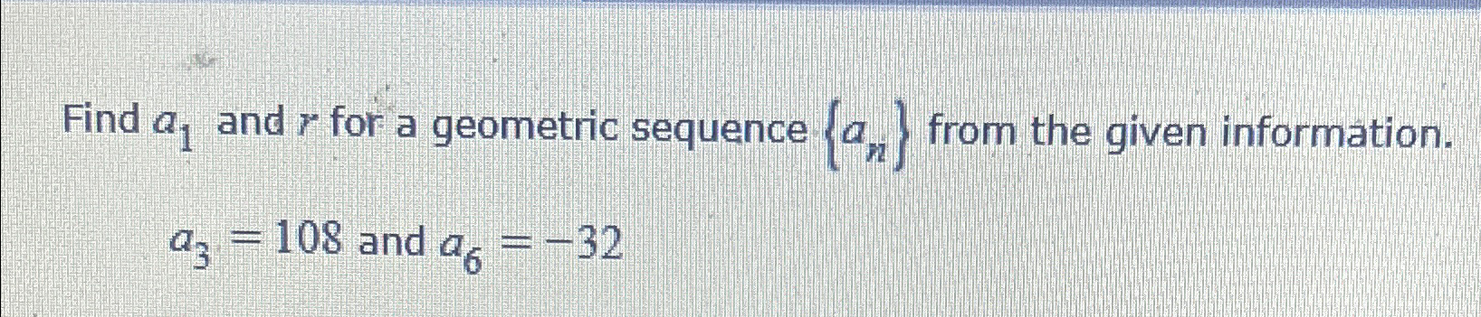 Solved Find a1 ﻿and r ﻿for a geometric sequence {an} ﻿from | Chegg.com