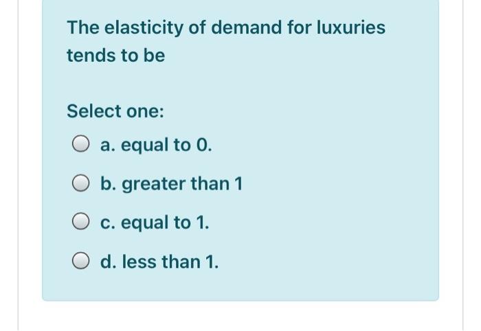 Solved The elasticity of demand for luxuries tends to be | Chegg.com