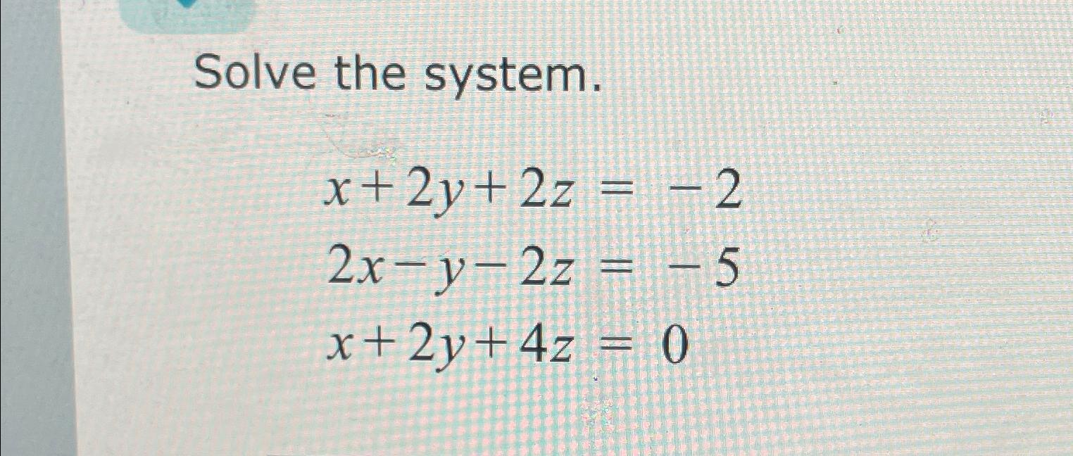Solved Solve the system.x+2y+2z=-22x-y-2z=-5x+2y+4z=0 | Chegg.com