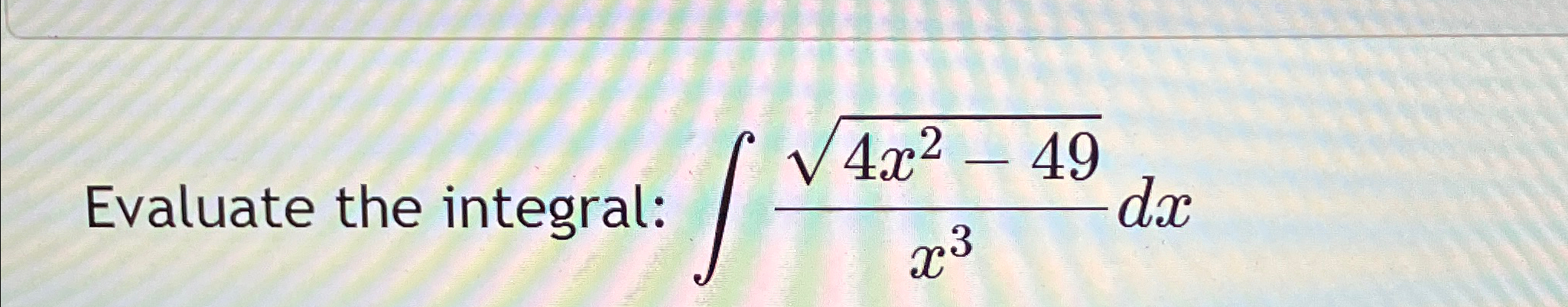 Solved Evaluate the integral: ∫﻿﻿4x2-492x3dx | Chegg.com