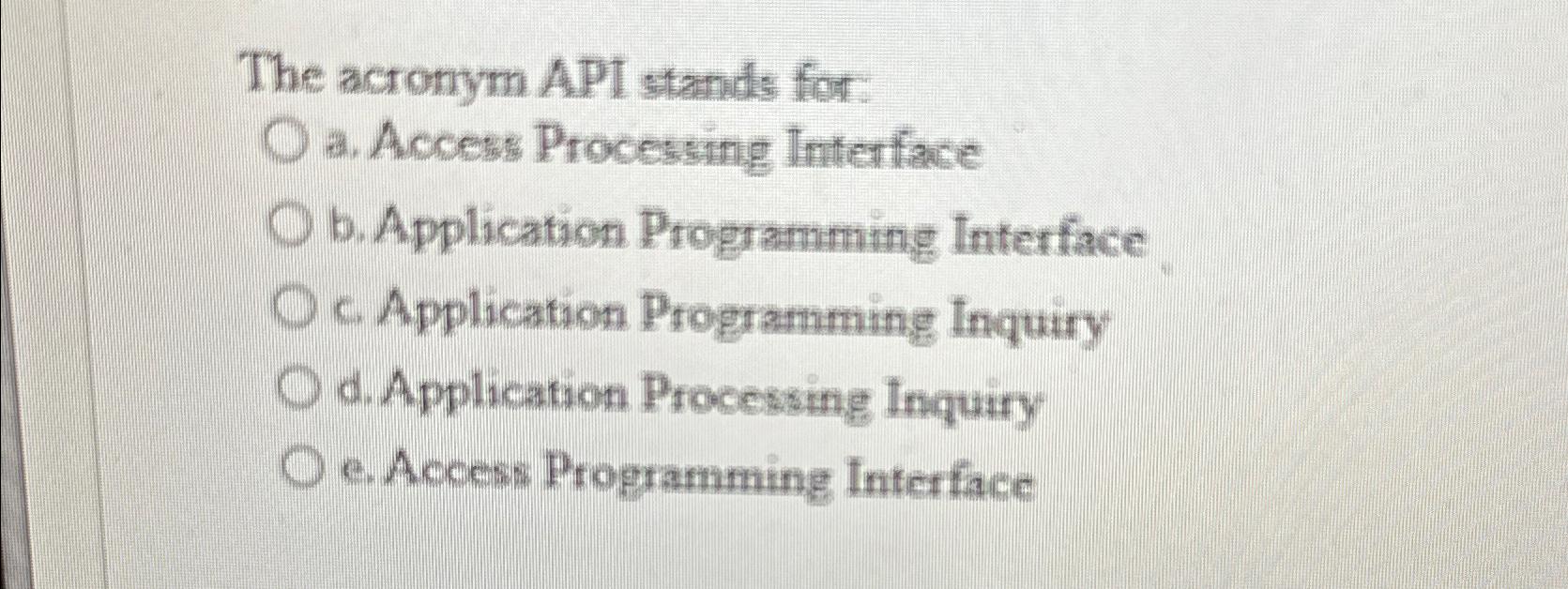 Solved The acronym API stands for:a. ﻿Access Processing | Chegg.com
