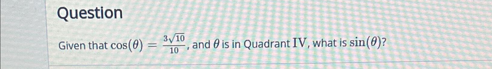 Solved QuestionGiven that cos(θ)=310210, ﻿and θ ﻿is in | Chegg.com
