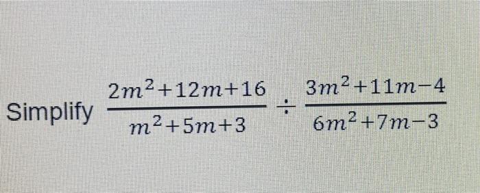 Solved Simplify 2m2 +12m+16 m2+5m+3 : 3m2 +11m-4 6m2 +7m-3 + | Chegg.com