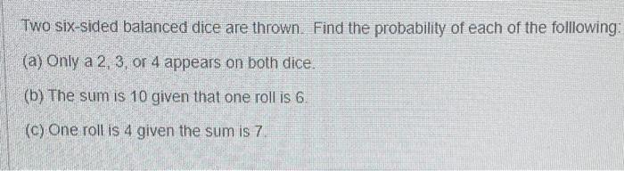Solved Two six-sided balanced dice are thrown. Find the | Chegg.com