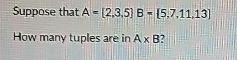 Solved Suppose that A={2,3,5}B={5,7,11,13}How many tuples | Chegg.com
