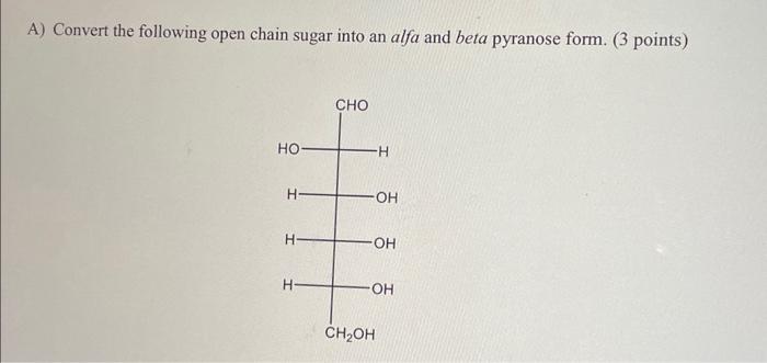 Solved A) Convert the following open chain sugar into an | Chegg.com