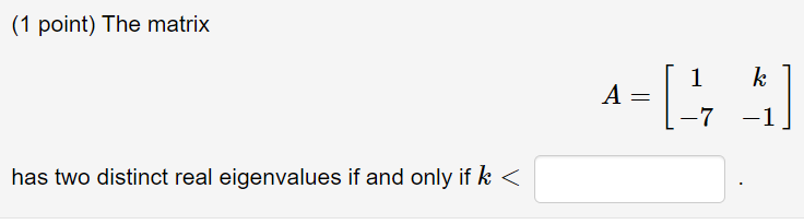 Solved (1 ﻿point) ﻿The matrixA=[1k-7-1]has two distinct real | Chegg.com