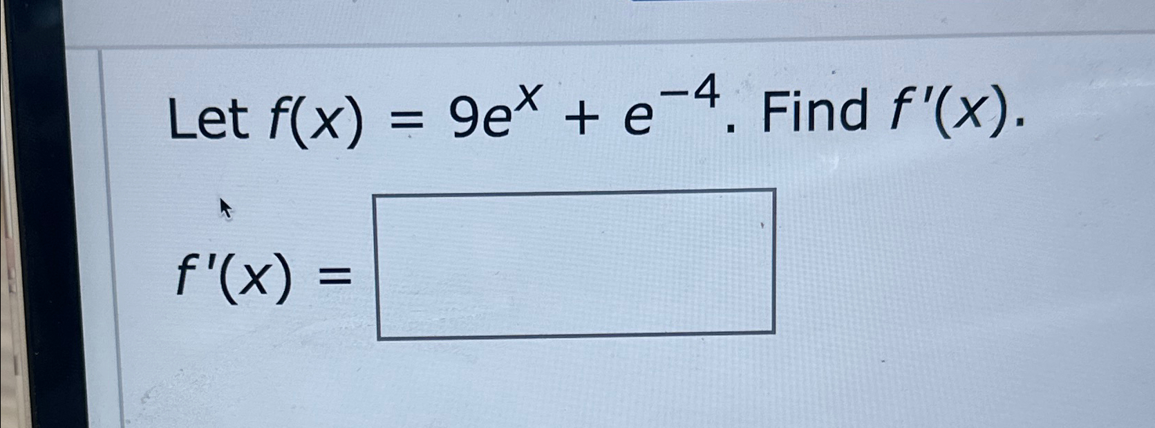 Solved Let f(x)=9ex+e-4. ﻿Find f'(x)f'(x)= | Chegg.com