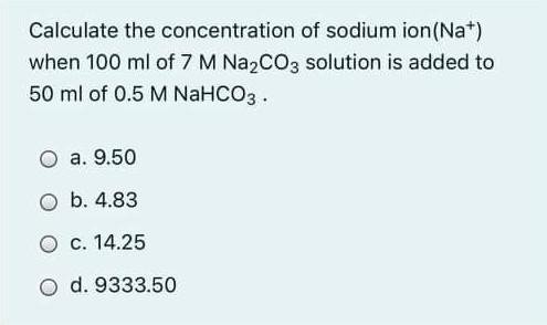 Solved Calculate the concentration of sodium ion(Na+) when | Chegg.com
