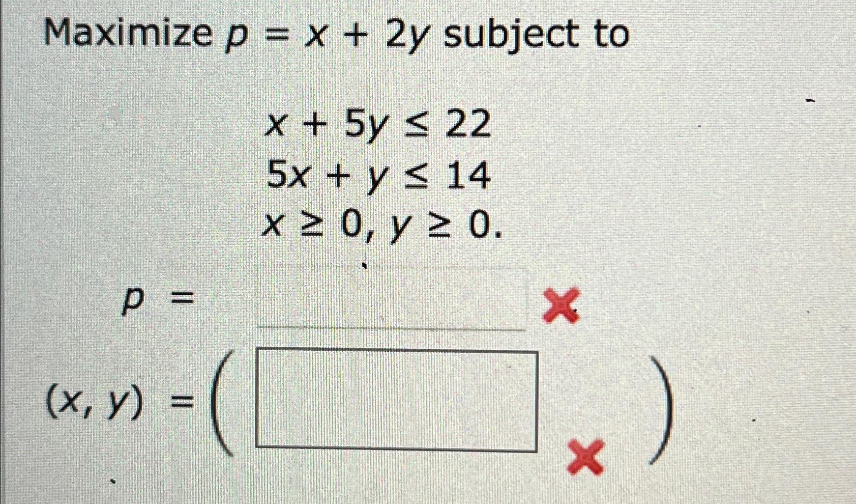 Solved Maximize p=x+2y ﻿subject to])≤[22]≤[14]≥0,y≥([0 | Chegg.com