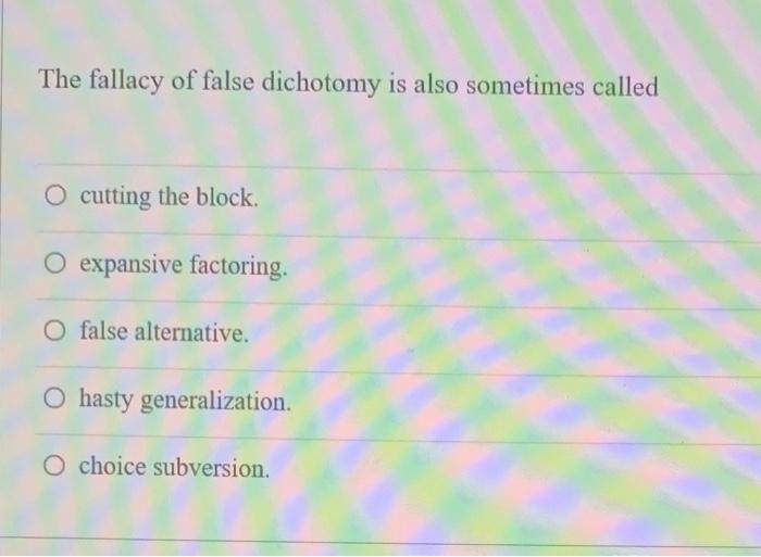 Solved The fallacy of false dichotomy is also sometimes | Chegg.com