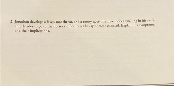 Solved 2. Jonathan develops a fever, sore throat, and a | Chegg.com