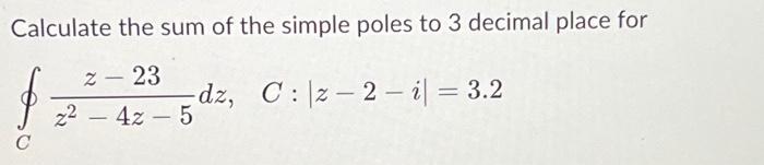 Solved Calculate the sum of the simple poles to 3 decimal | Chegg.com