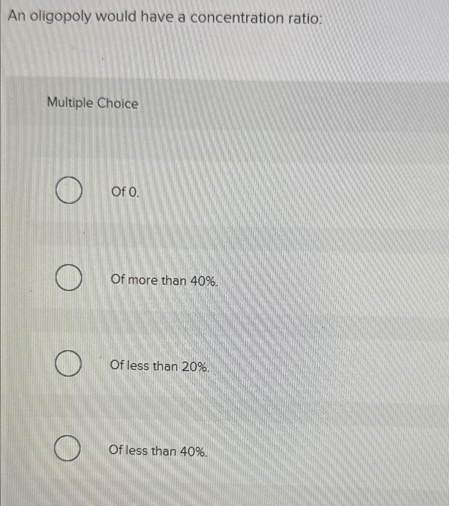Solved An oligopoly would have a concentration | Chegg.com