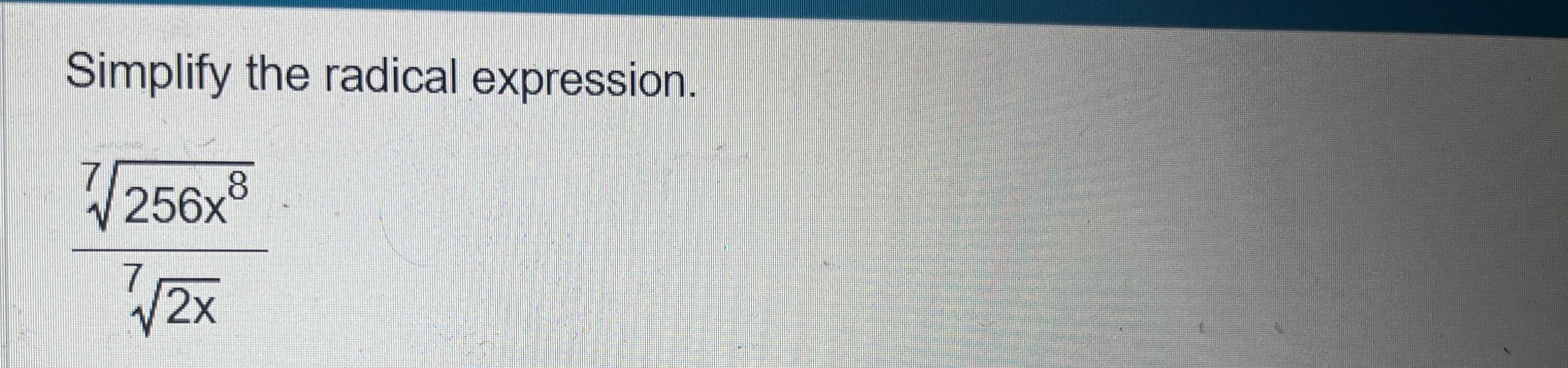 Solved Simplify the radical expression.256x872x7 | Chegg.com