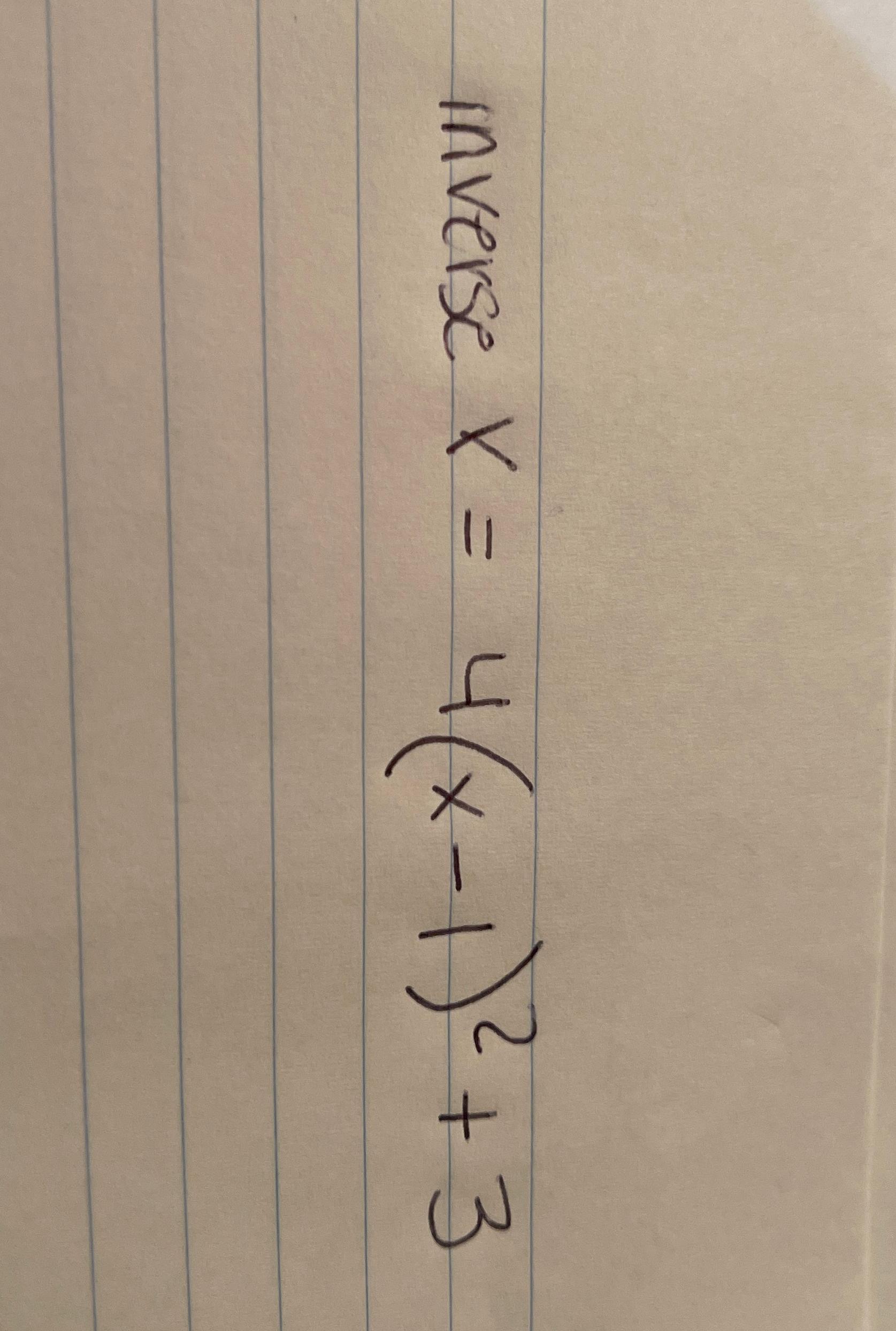 Solved inverse x=4(x-1)2+3 | Chegg.com