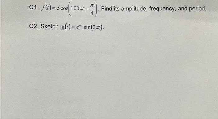 Solved Q1. f(t)=5cos(100πt+4π). Find its amplitude, | Chegg.com