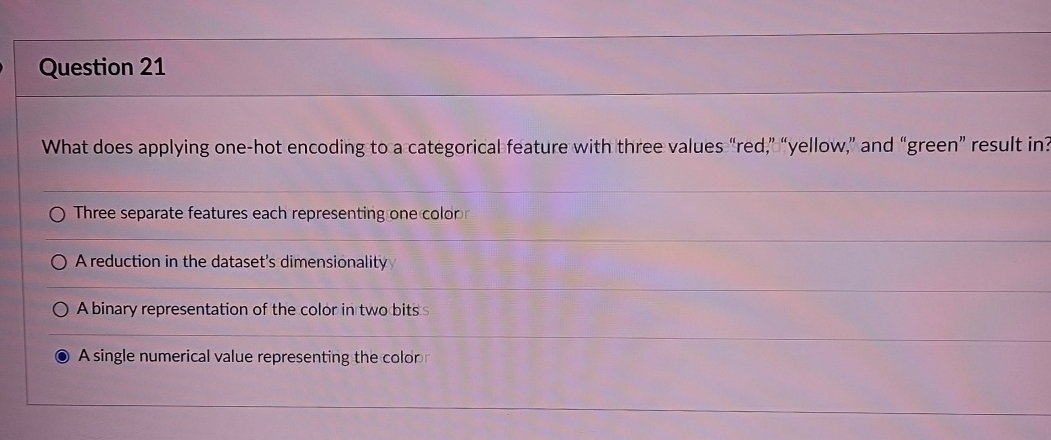 Solved Question 21What does applying one-hot encoding to a | Chegg.com