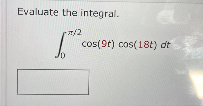Solved Evaluate the integral. ∫0π/2cos(9t)cos(18t)dt | Chegg.com