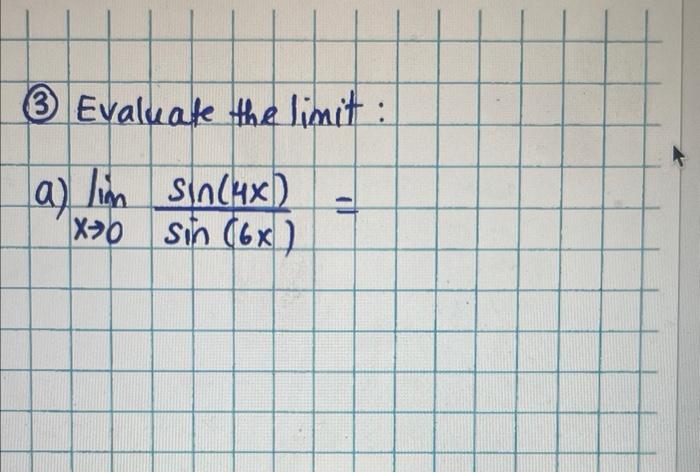 Solved (3) Evaluate the limit: a) limx→0sin(6x)sin(4x)= | Chegg.com