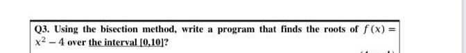 Solved Q3 Using The Bisection Method Write A Program That 6878